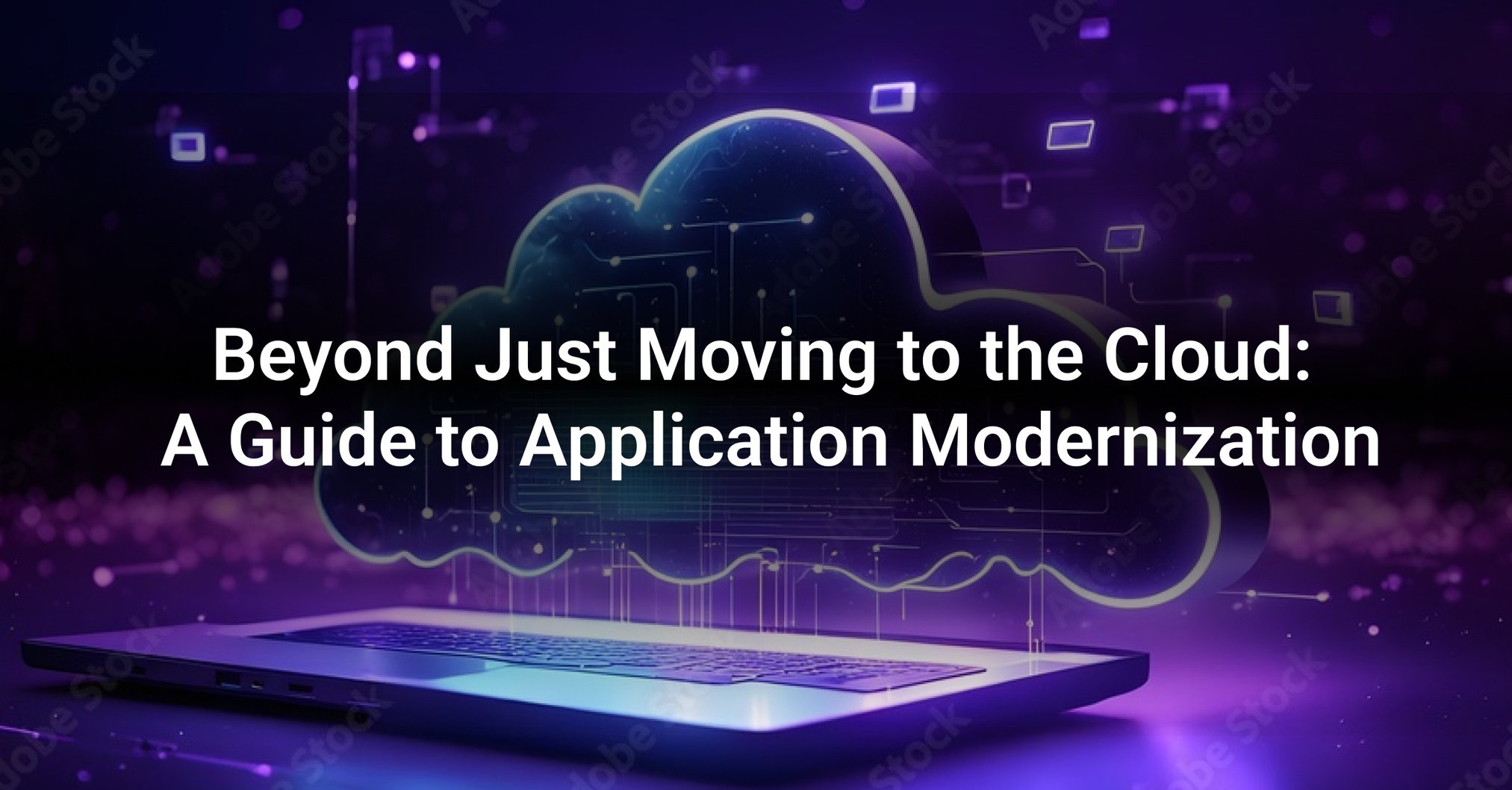 Beyond Just Moving to the Cloud: A Guide to Application Modernization